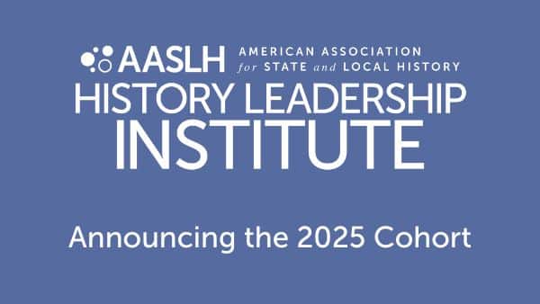 Introducing the 2025 History Leadership Institute Fellows – AASLH